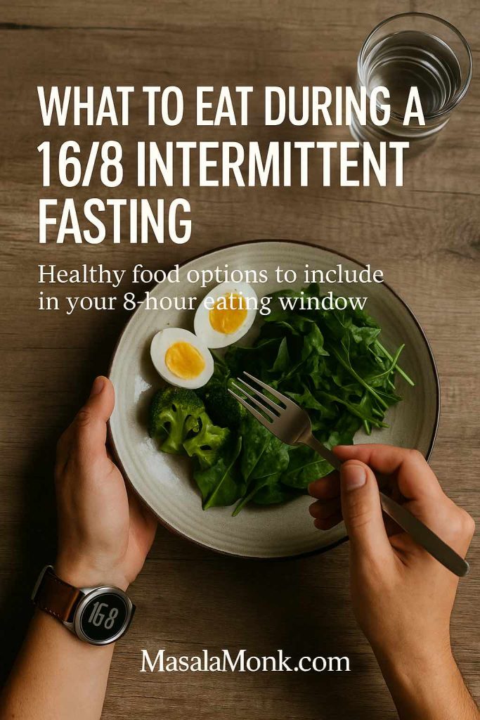 Foods to Eat During 16:8 Intermittent Fasting - Masala Monk